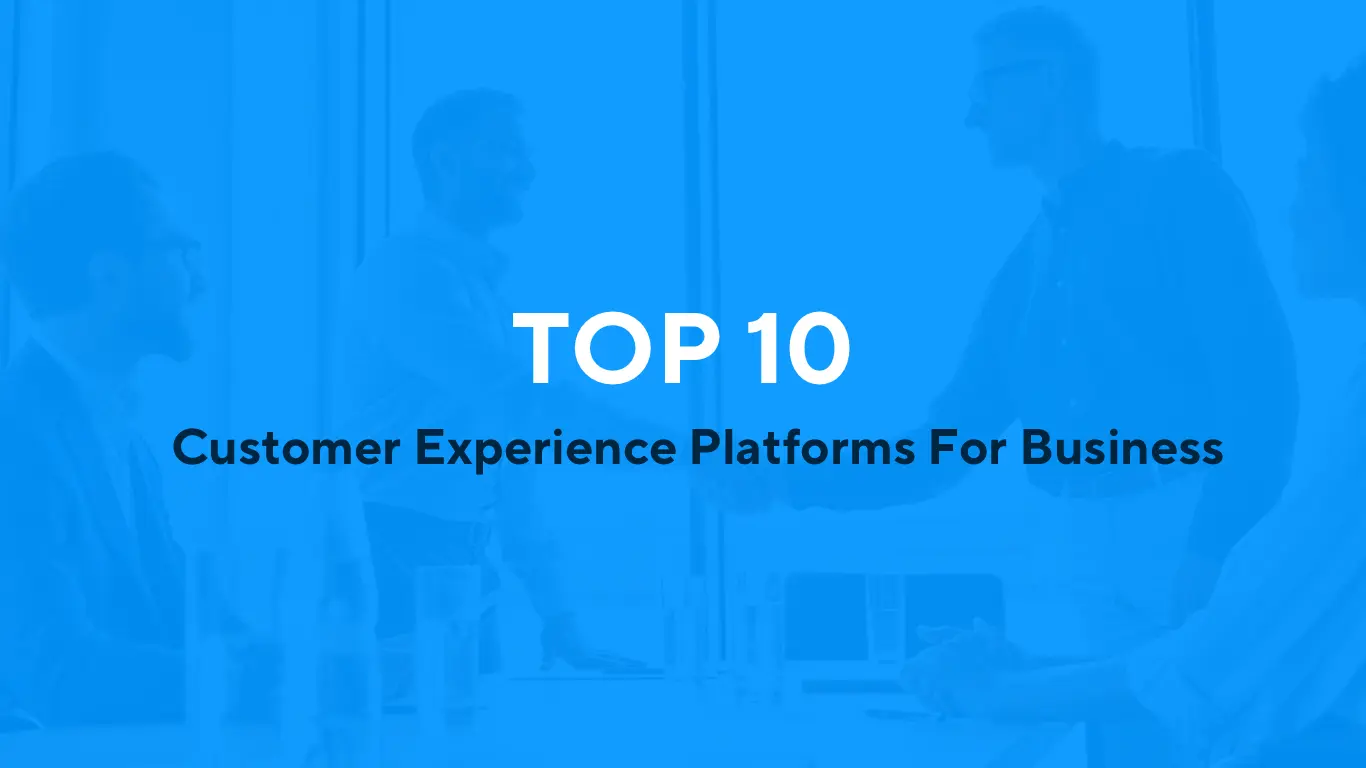 Top 10 Customer Experience Platforms For Business